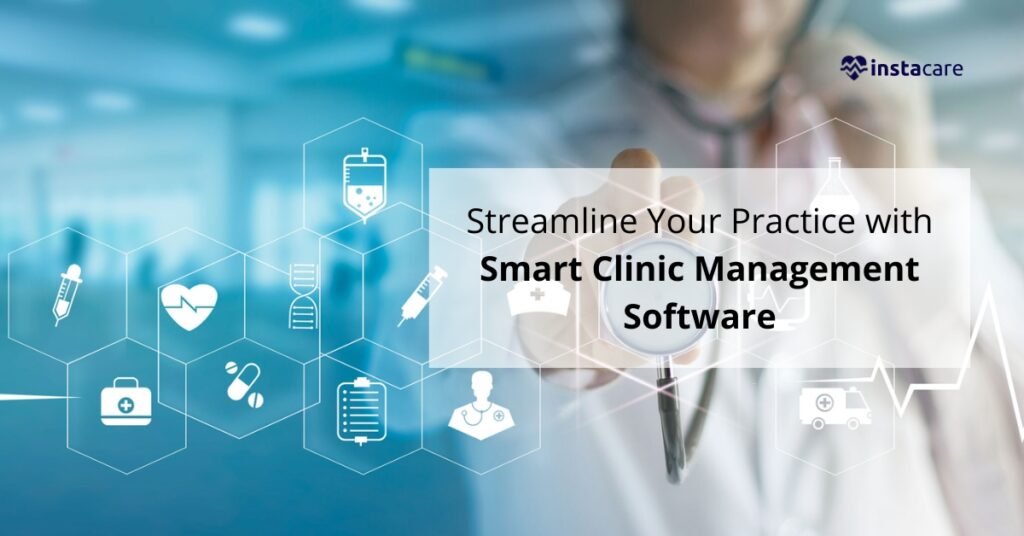 How To Streamline Your Practice With Smart Clinic Management Software? | Instacare