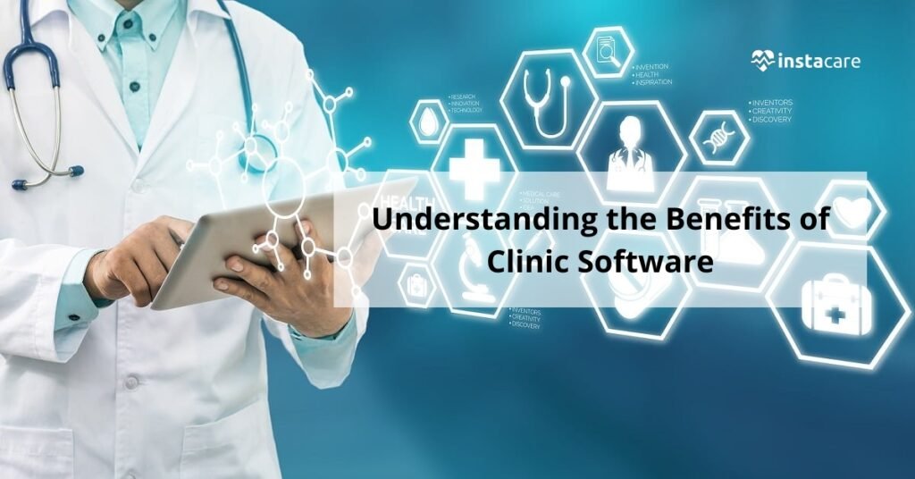 Understanding The 6 Benefits Of Clinic Software | Instacare