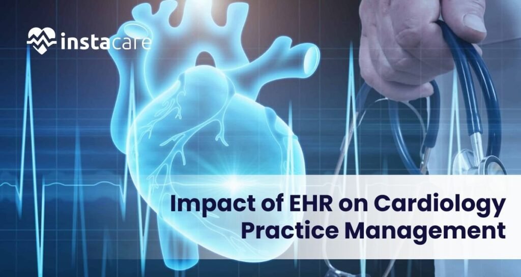 Understand The Impact Of EHR On Cardiology Practice Management | Instacare