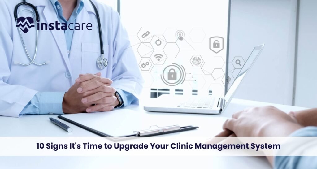 10 Signs It's Time To Upgrade Your Clinic Management System | Instacare